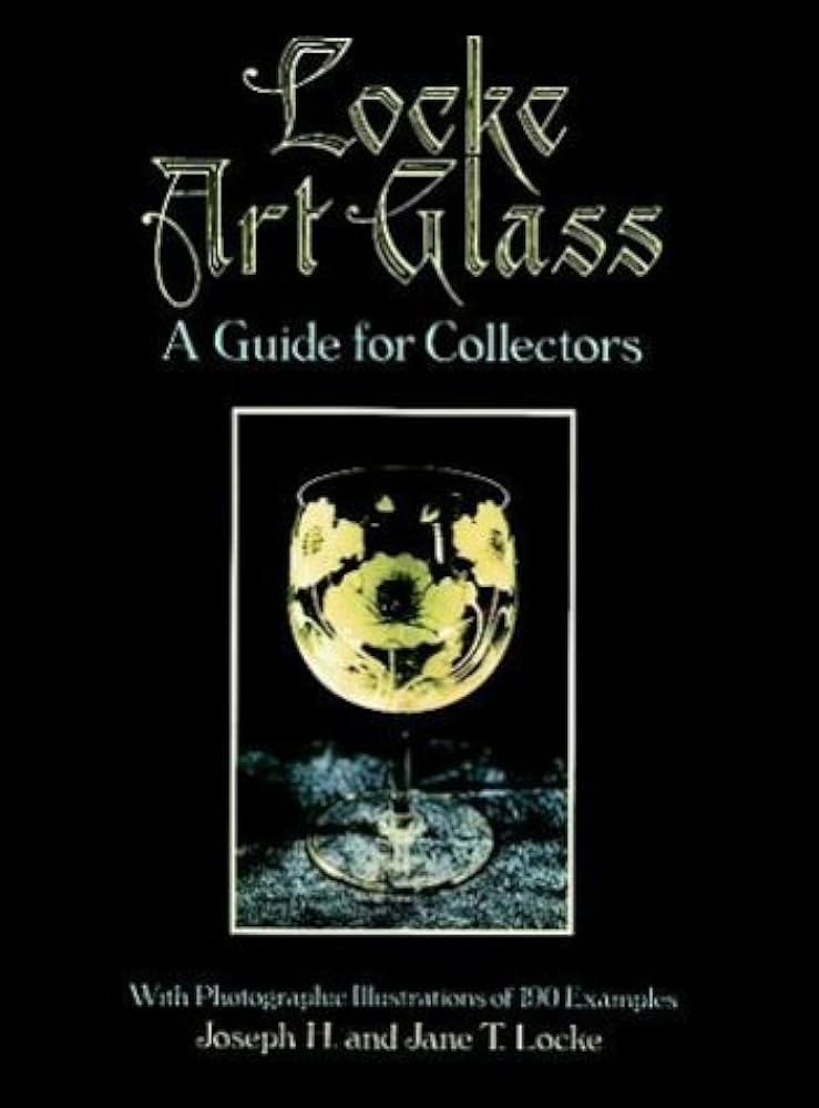 LOCKE ART GLASS, A GUIDE FOR COLLECTORS, By Joseph H. & Jane T. Locke ...