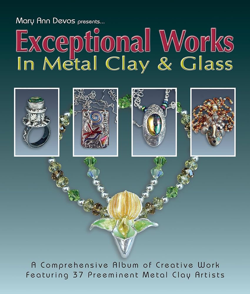EXCEPTIONAL WORKS, IN METAL CLAY & GLASS, By Mary Ann Devos | Seattle ...
